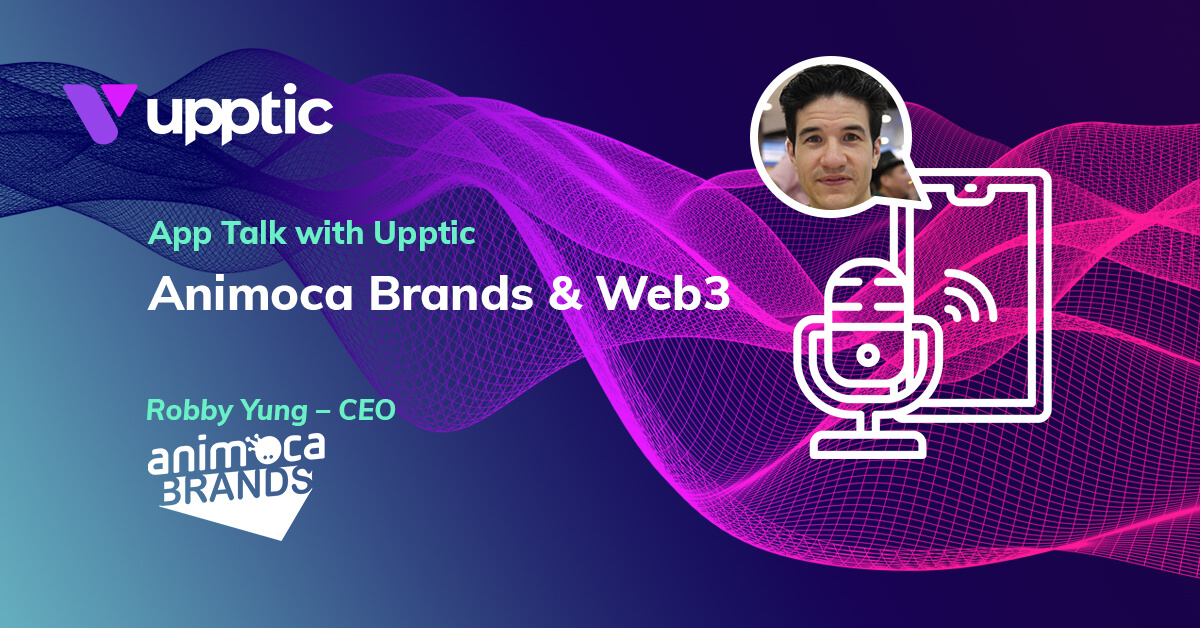 Animoca Brands & Web3 with Robby Yung - App Talk with Upptic - Upptic