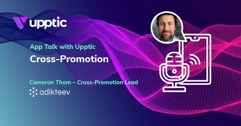 Cross Promotion with Cameron Thom - App Talk with Upptic - Upptic