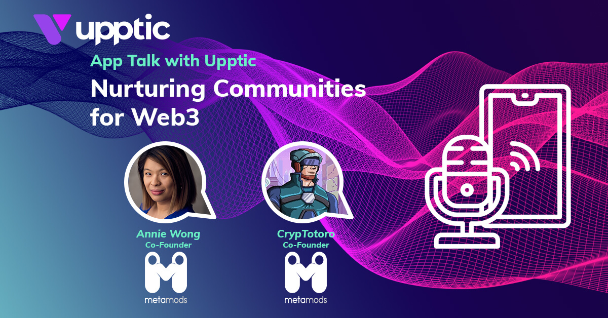 Nurturing Communities for Web3 (MetaMods) – App Talk with Upptic - Upptic