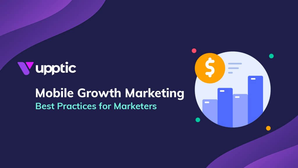 Best Practices in Mobile Growth Marketing - Upptic